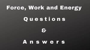 Force Work and Energy Questions & Answers - WittyChimp