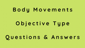 Body Movements Objective Type Questions & Answers - WittyChimp