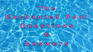 The Enchanted Pool Questions & Answers - WittyChimp