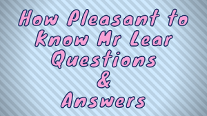 How Pleasant to Know Mr Lear Questions & Answers - WittyChimp