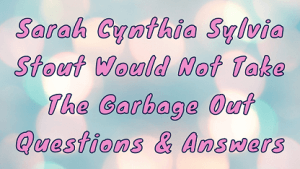 Sarah Cynthia Sylvia Stout Would Not Take The Garbage Out Questions ...