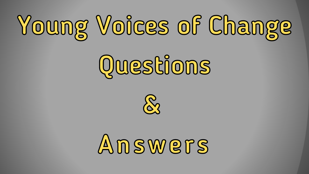 Young Voices of Change Questions & Answers - WittyChimp
