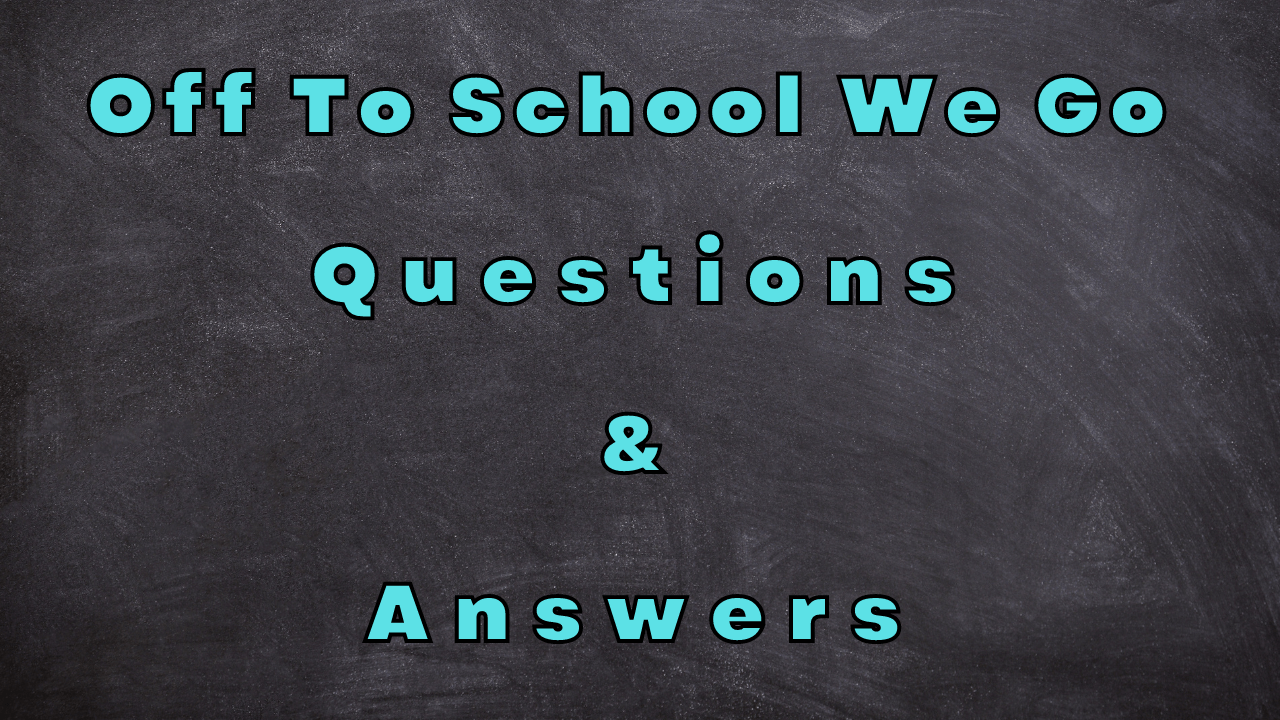 Off To School We Go Questions & Answers - WittyChimp