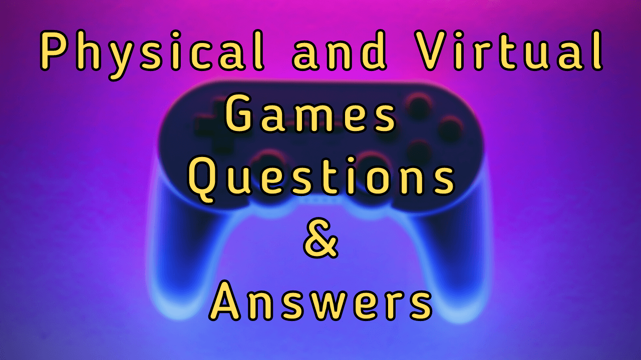 Physical and Virtual Games Questions & Answers - WittyChimp