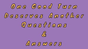 One Good Turn Deserves Another Questions & Answers - WittyChimp