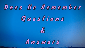 Does He Remember Questions & Answers - WittyChimp
