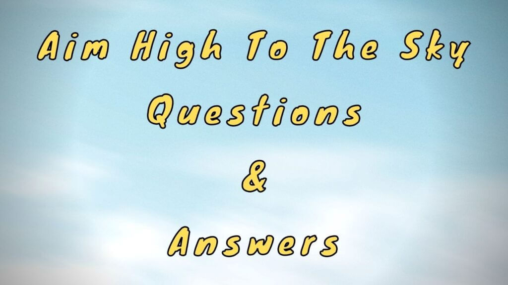 Aim High To The Sky Questions & Answers - WittyChimp