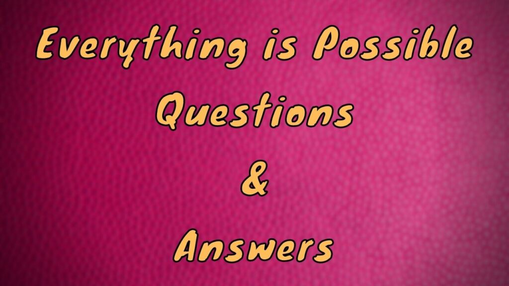 Everything is Possible Questions & Answers - WittyChimp