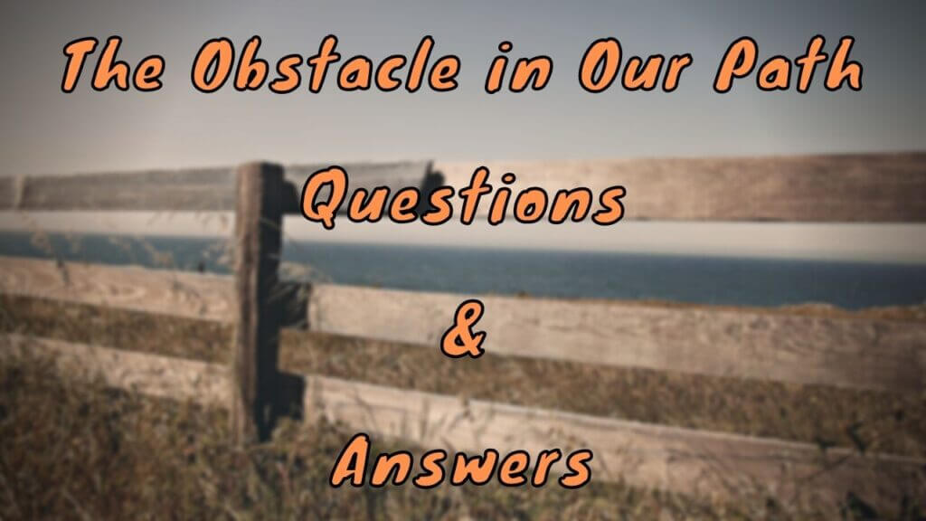 The Obstacle in Our Path Questions & Answers - WittyChimp