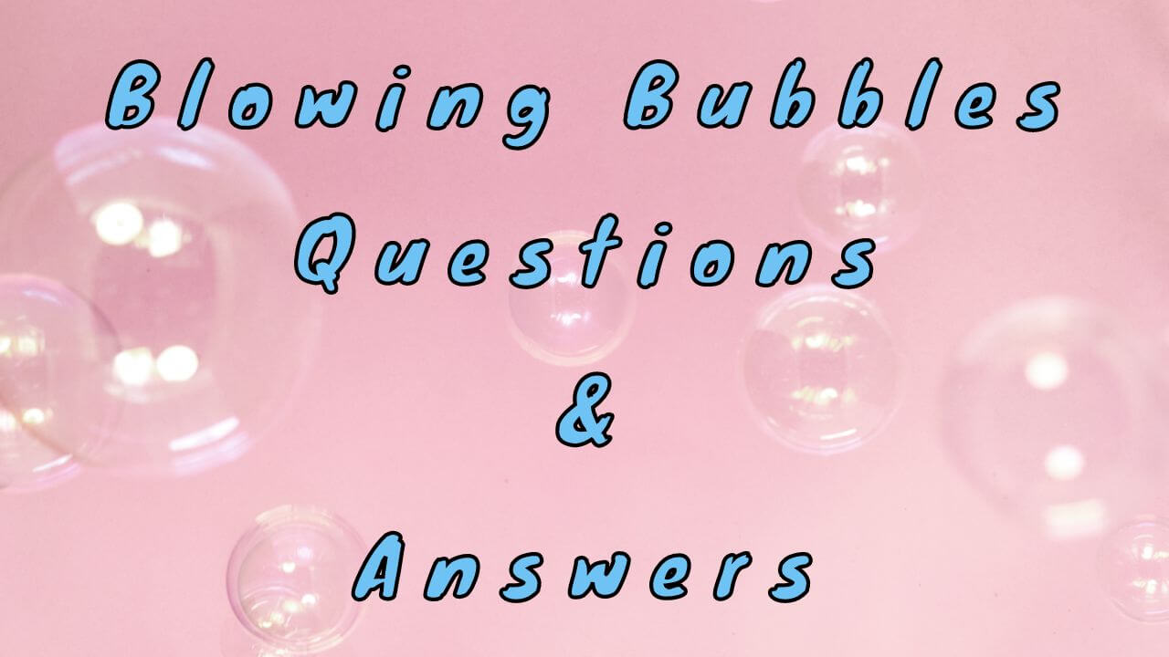 Blowing Bubbles Questions & Answers - WittyChimp Blowing Bubbles Questions & Answers - WittyChimp