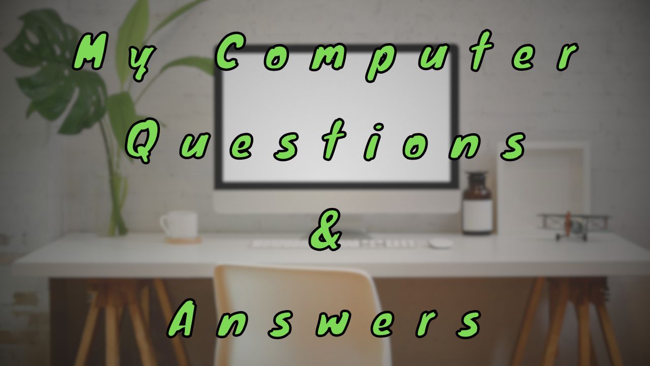 My Computer Questions & Answers - WittyChimp My Computer Questions & Answers - WittyChimp